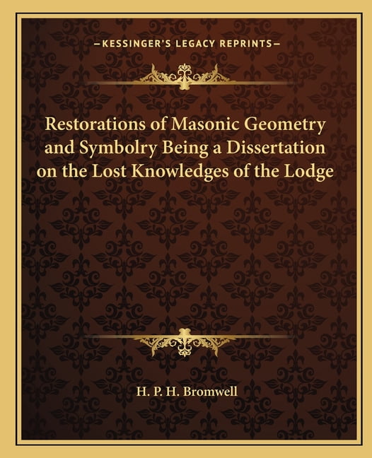 Restorations of Masonic Geometry and Symbolry Being a Dissertation on ...