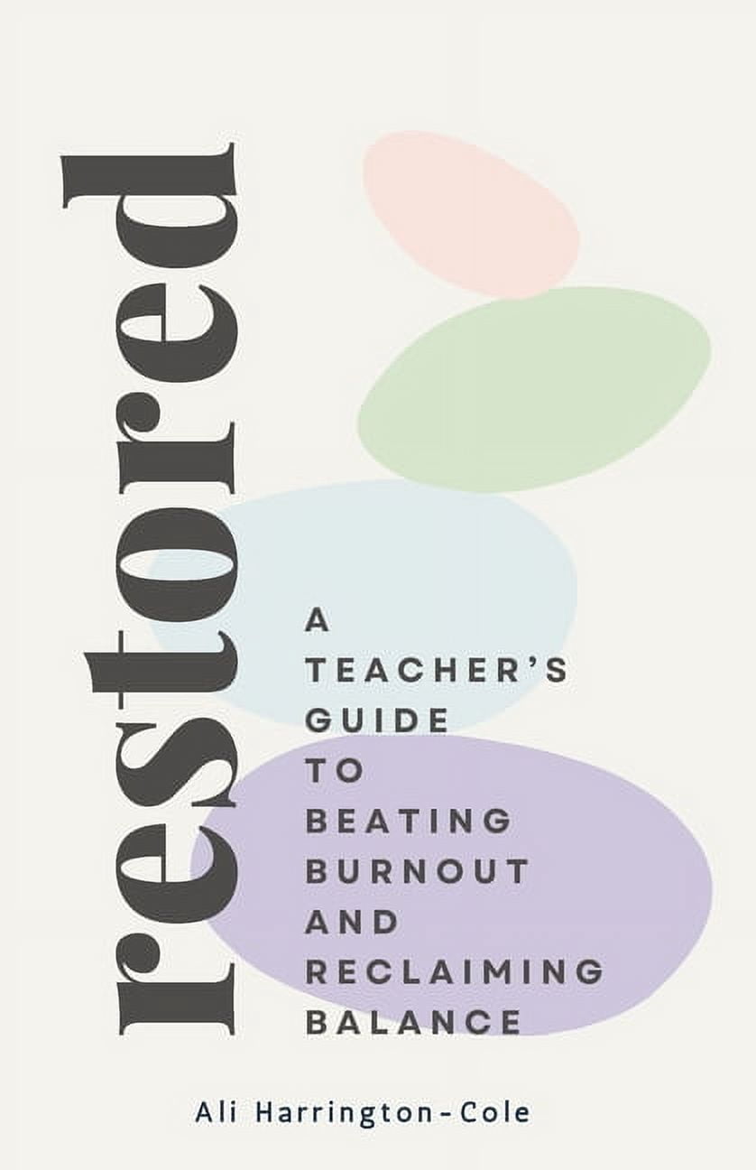 Restored: A Teacher's Guide to Beating Burnout and Reclaiming Balance ...