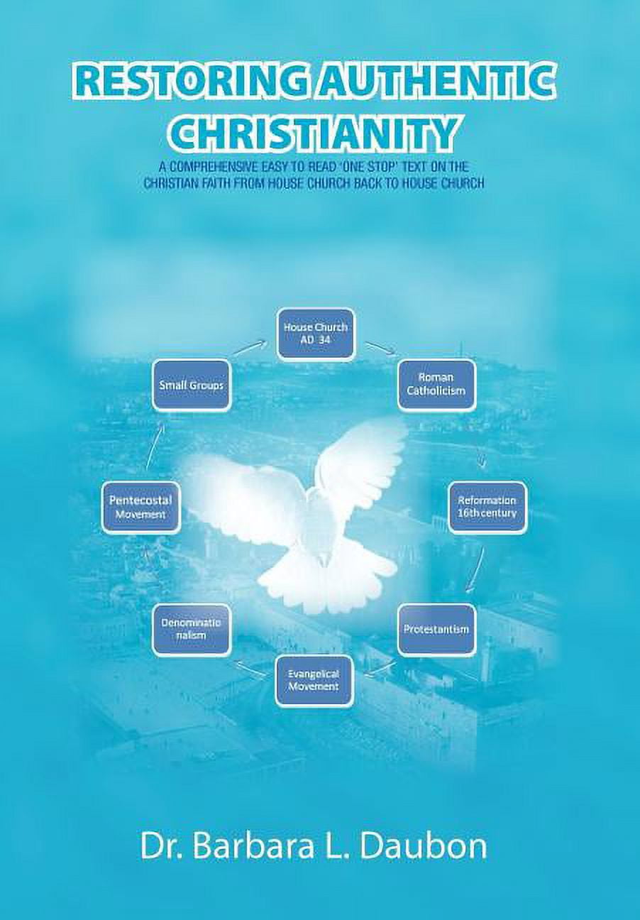 Restoring Authentic Christianity : A Comprehensive Easy to Read One ...