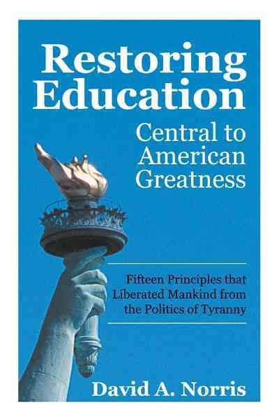Restoring Education : Central to American Greatness Fifteen Principles ...