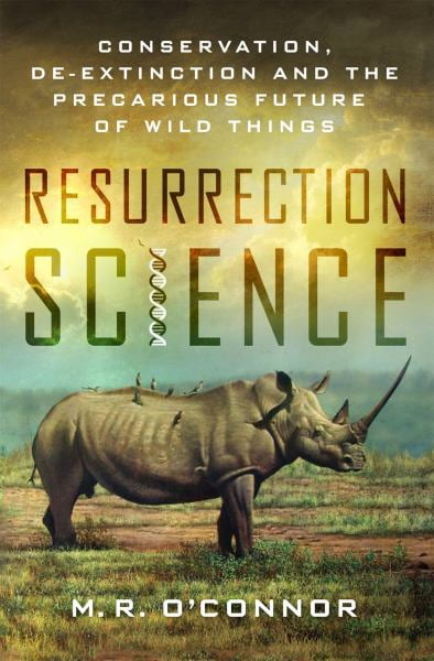 Resurrection Science : Conservation, De-Extinction and the Precarious ...