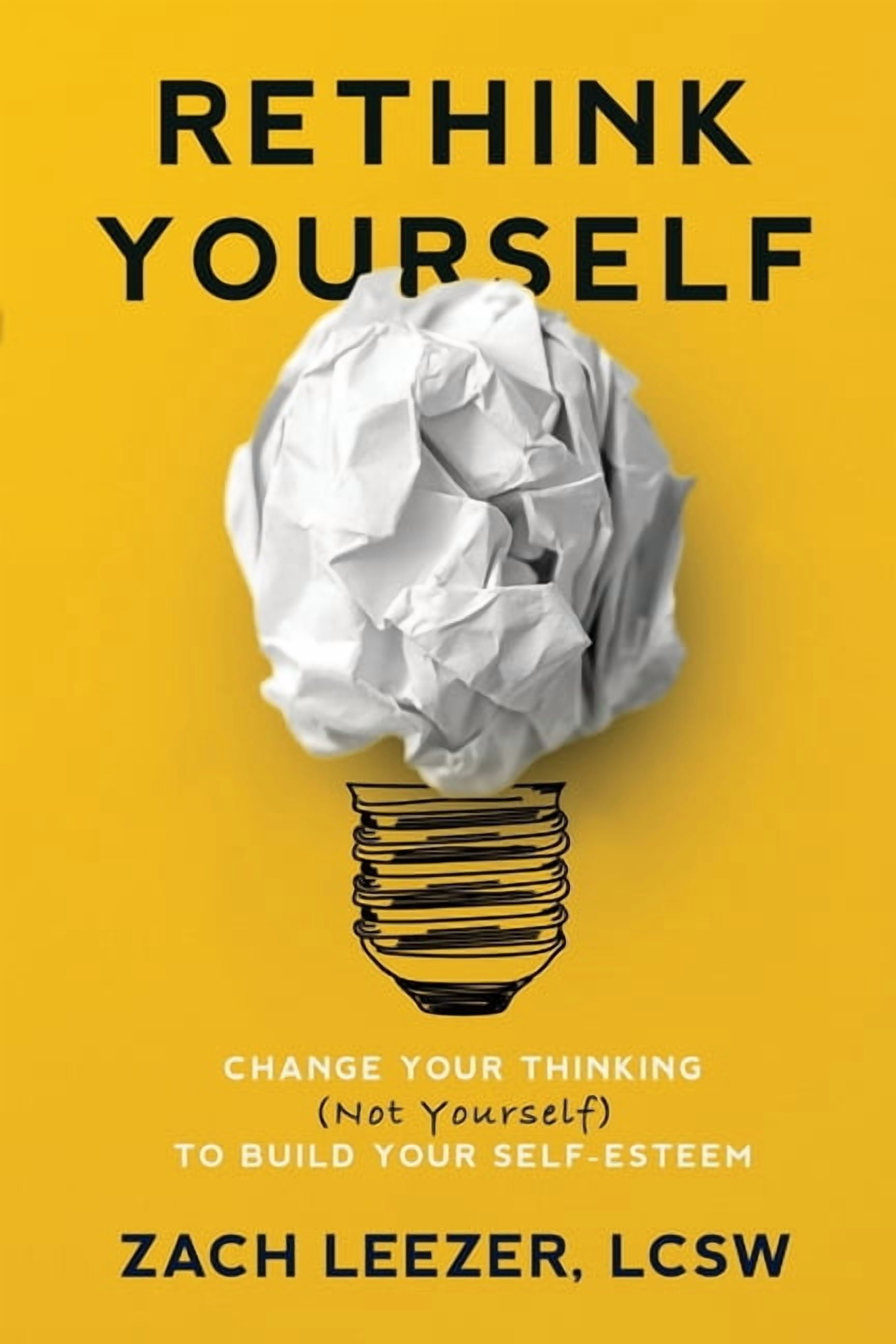 Rethink Yourself: Change Your Thinking (Not Yourself) to Build Your ...
