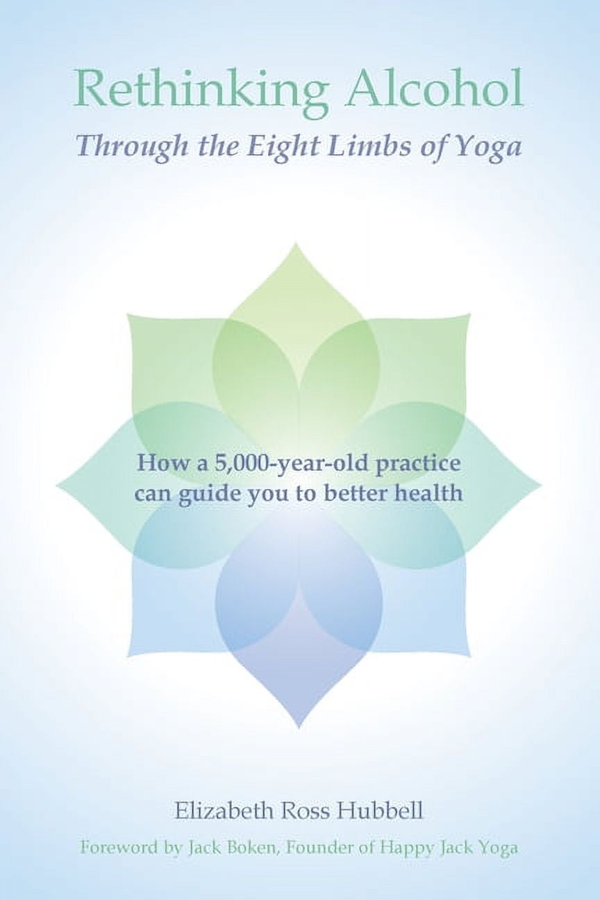 Rethinking Alcohol Through the Eight Limbs of Yoga: How a 5,000 year ...