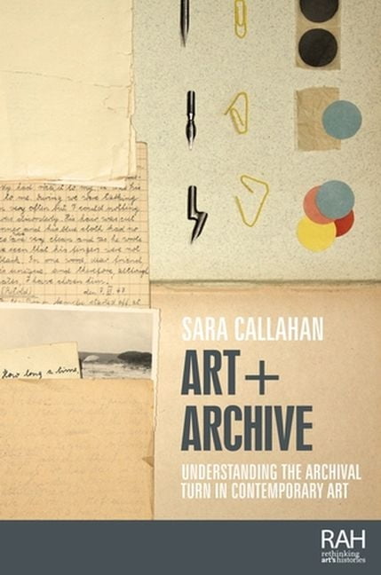 Rethinking Art's Histories: Art + Archive: Understanding the Archival ...