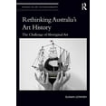 Rethinking Australia's Art History : The Challenge of Aboriginal Art ...