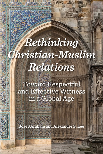 Rethinking Christian-Muslim Relations: Toward Respectful and Effective ...