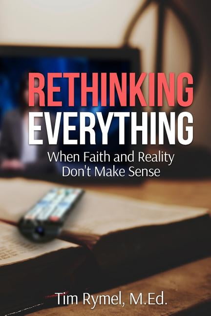 Rethinking Everything : When Faith and Reality Don't Make Sense ...
