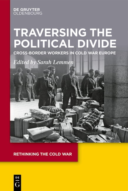 Rethinking the Cold War Traversing the Political Divide: Cross-Border ...