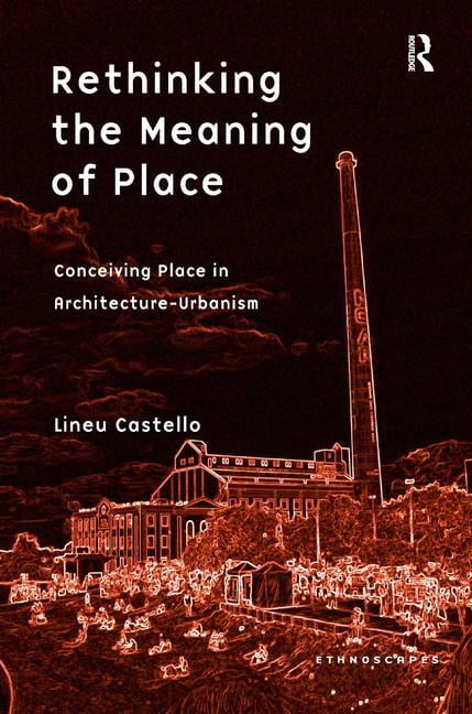 Rethinking the Meaning of Place: Conceiving Place in Architecture ...