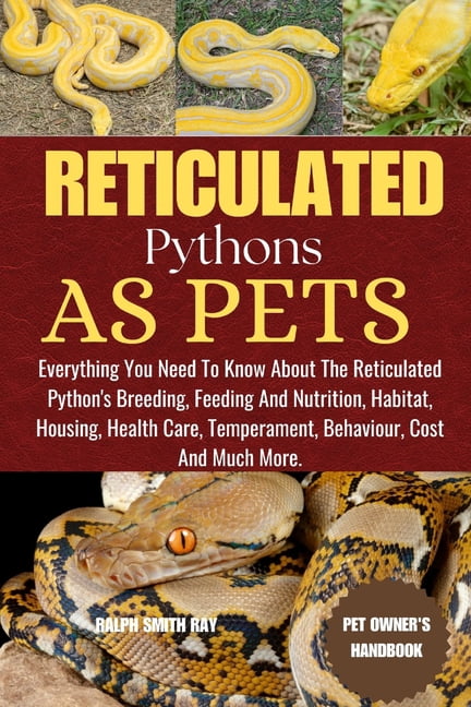 Reticulated Pythons as Pets: Everything You Need To Know About The ...