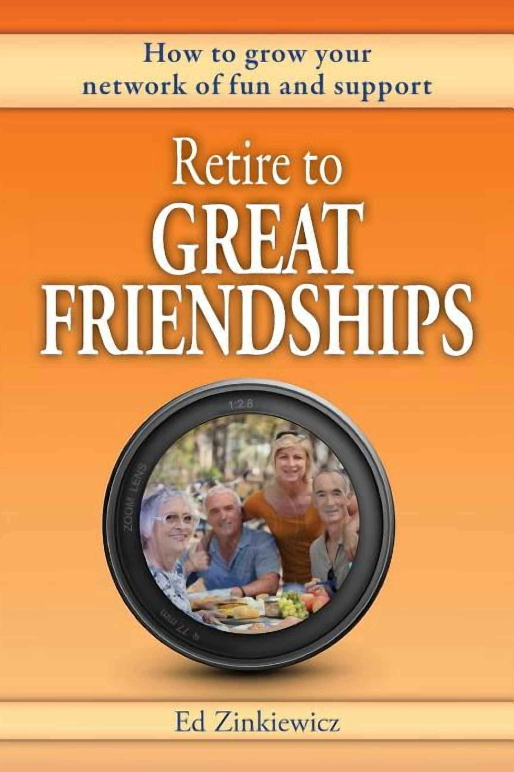 Retire to Great Friendships: How to Grow Your Network of Fun and ...