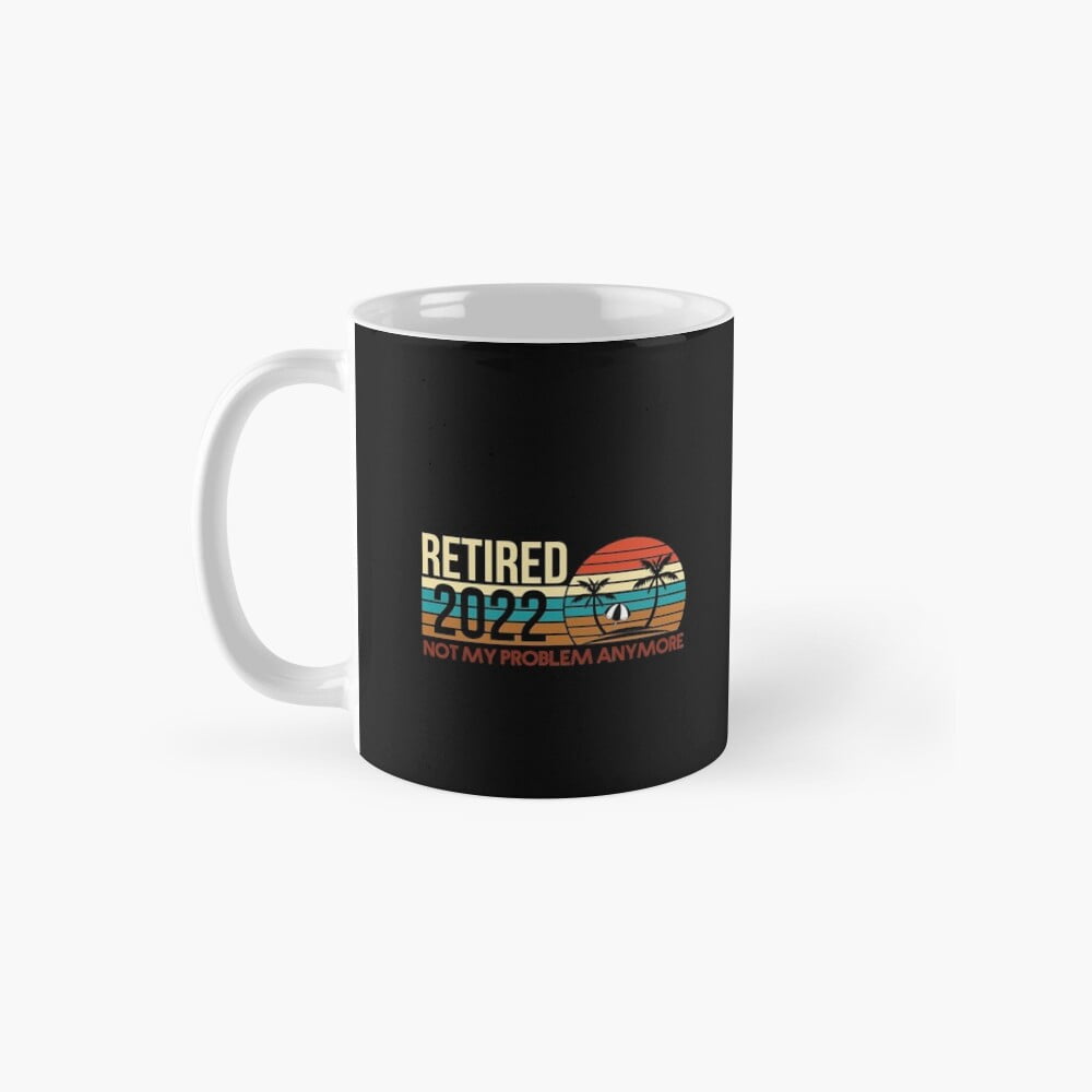 Retired 2022 Not My Problem Anymore Vintage Retirement Gift Classic Mug ...