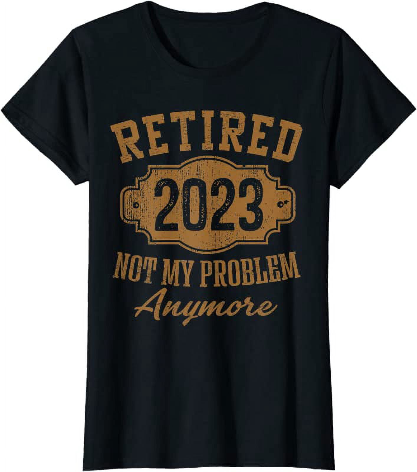 Retirement Gift For Men, Retired 2023 Not My Problem, 50% OFF