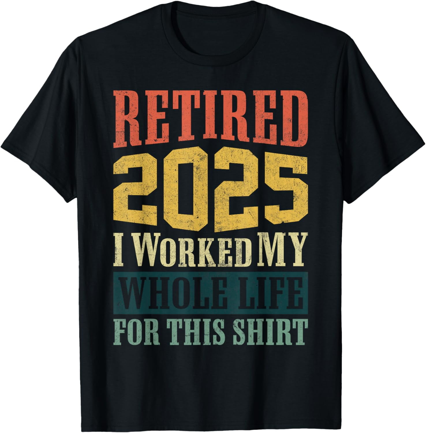 Retired 2025 I Worked My Whole Life For This Retirement Dad T-Shirt ...