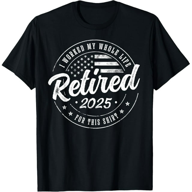 Retired 2025 I Worked My Whole Life Retirement T Shirt