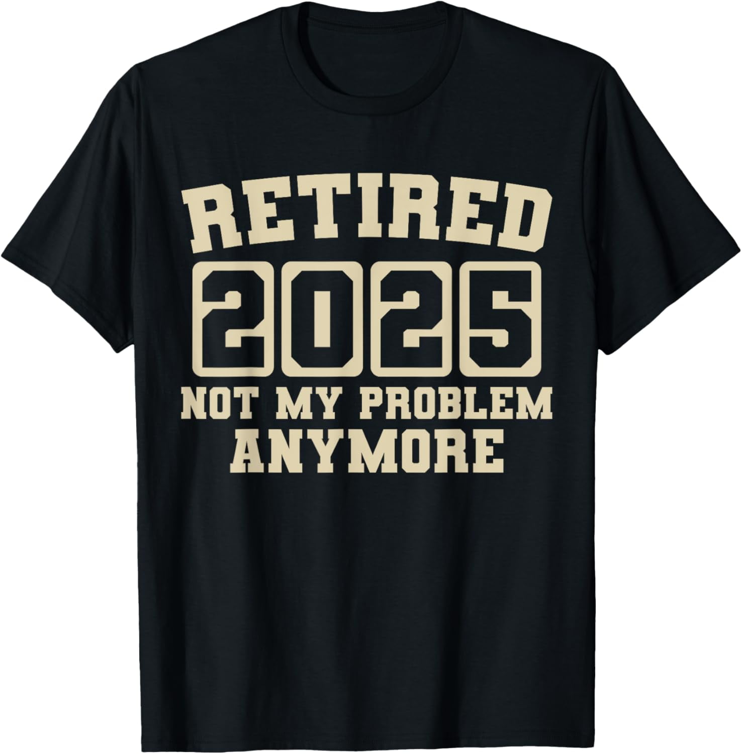 Retired 2025 Not My Problem Anymore Funny Retirement 2025 T-Shirt Casual Short Sleeve Shirt ...