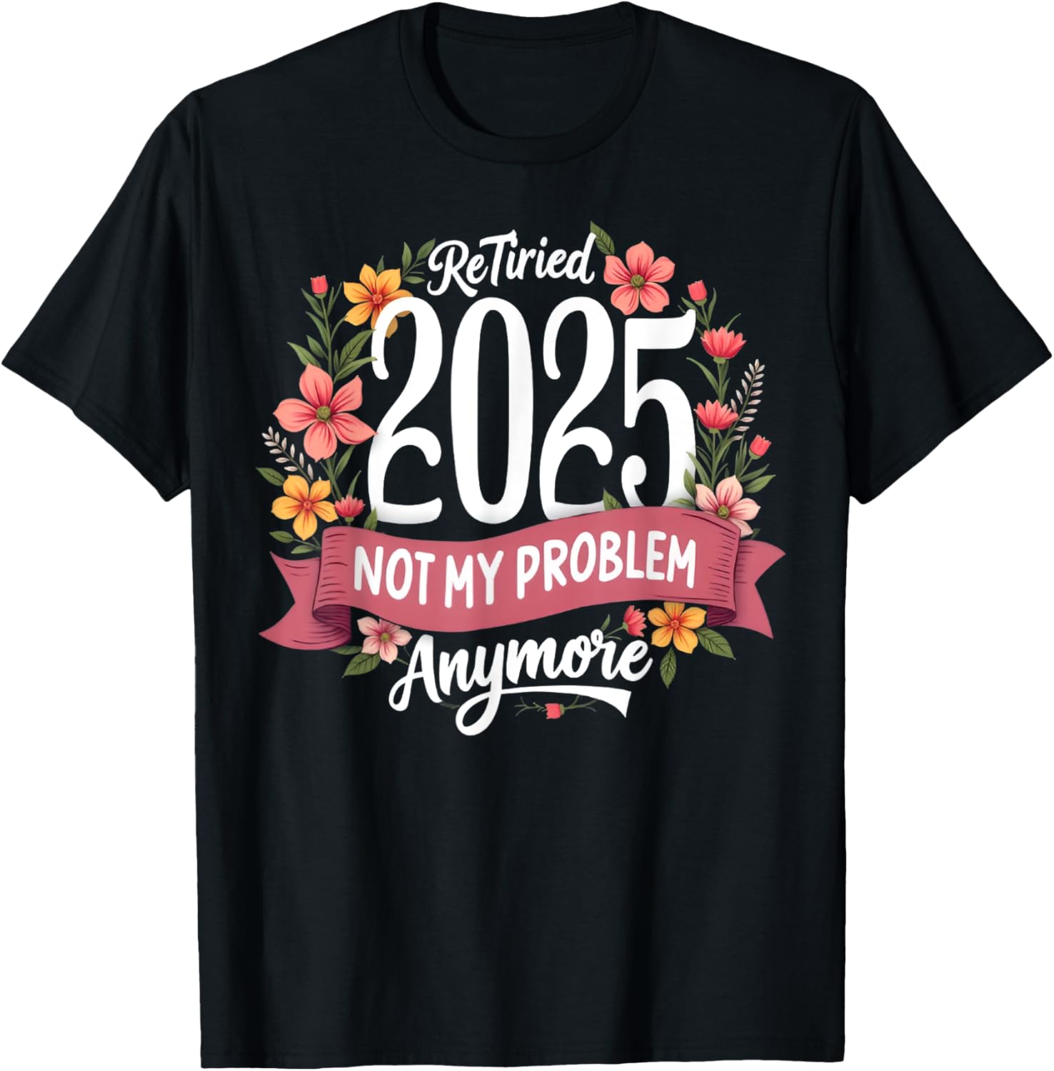 Retired 2025 Not My Problem Anymore Proud Retired 2025 T-Shirt - Walmart.com