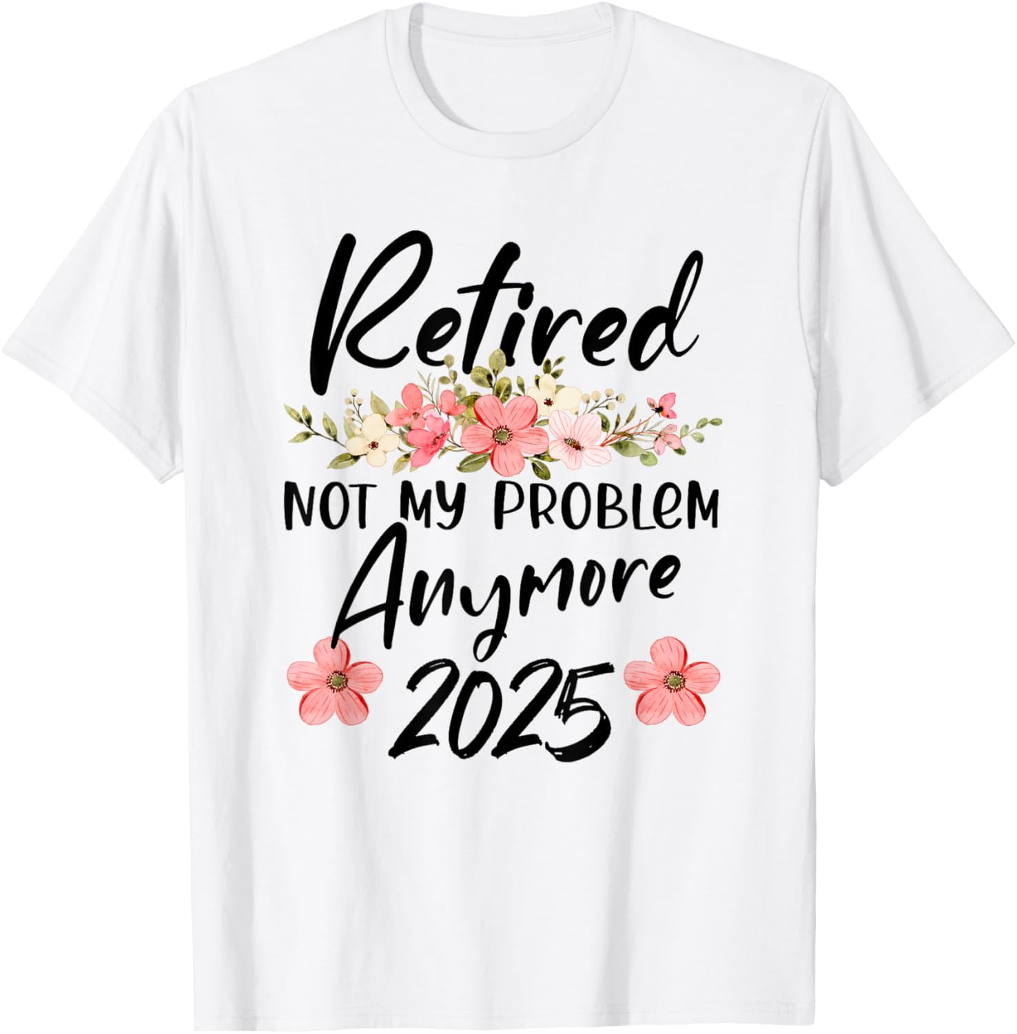 Retired 2025 Not My Problem Anymore Retirement 2025 T-Shirt - Walmart.com