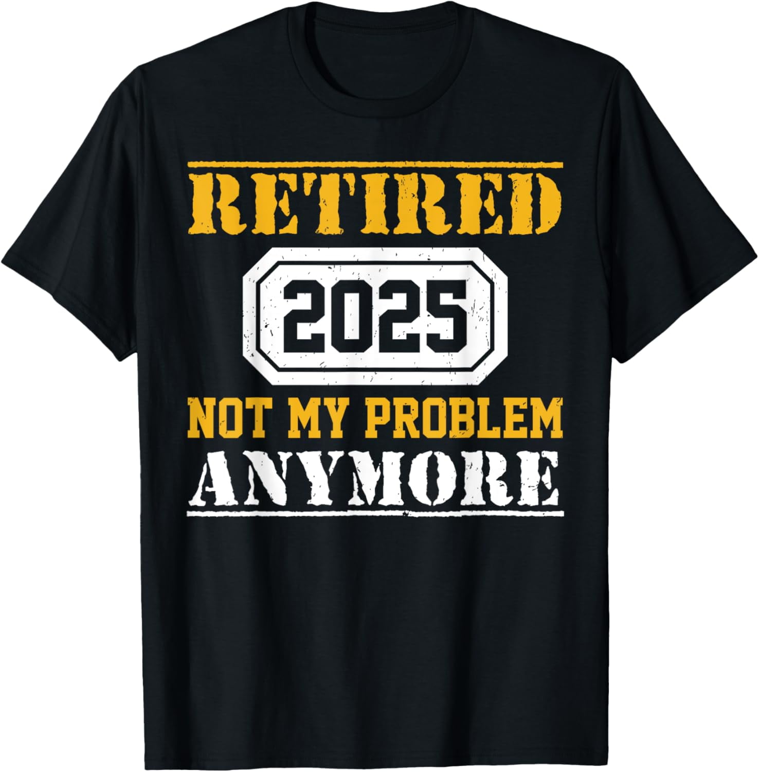 Retired 2025 Not My Problem Anymore Retirement Gifts For Men T-Shirt - Walmart.com