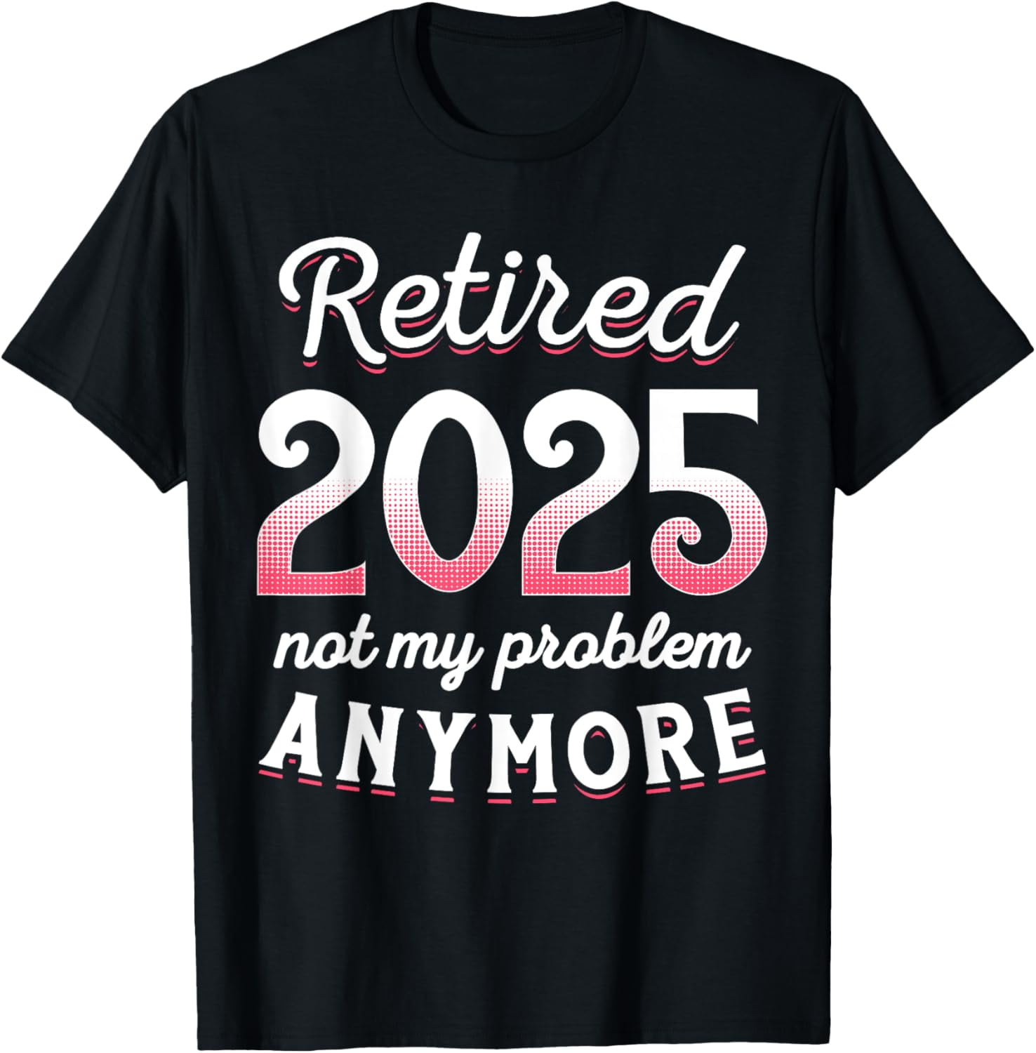 Retired 2025 Not My Problem Retirement Gifts For Women 2025 T-Shirt ...