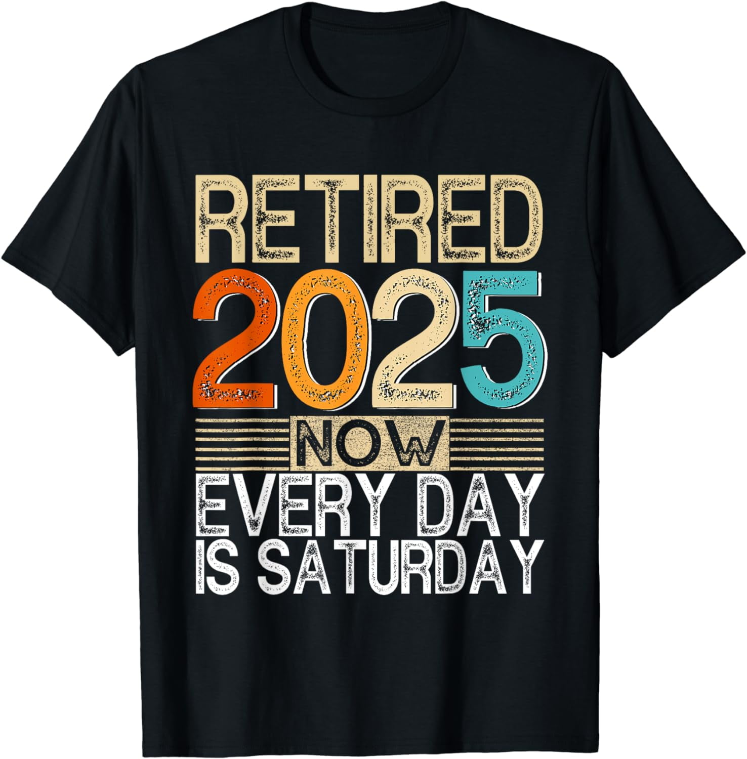 Retired 2025 Now Every day is Saturday Funny Retirement 2025 T-Shirt ...