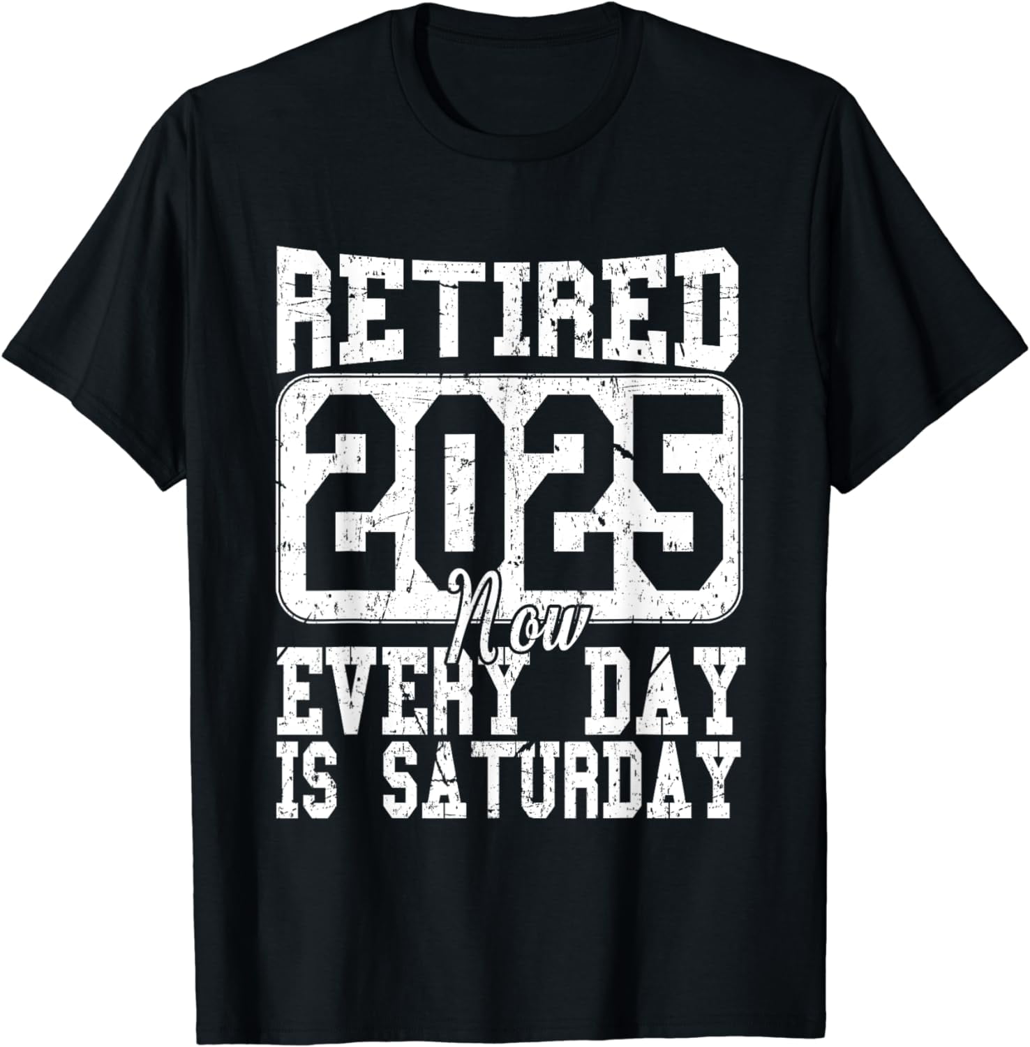 Retired 2025 Now Every day is Saturday Funny Retirement 2025 T-Shirt ...