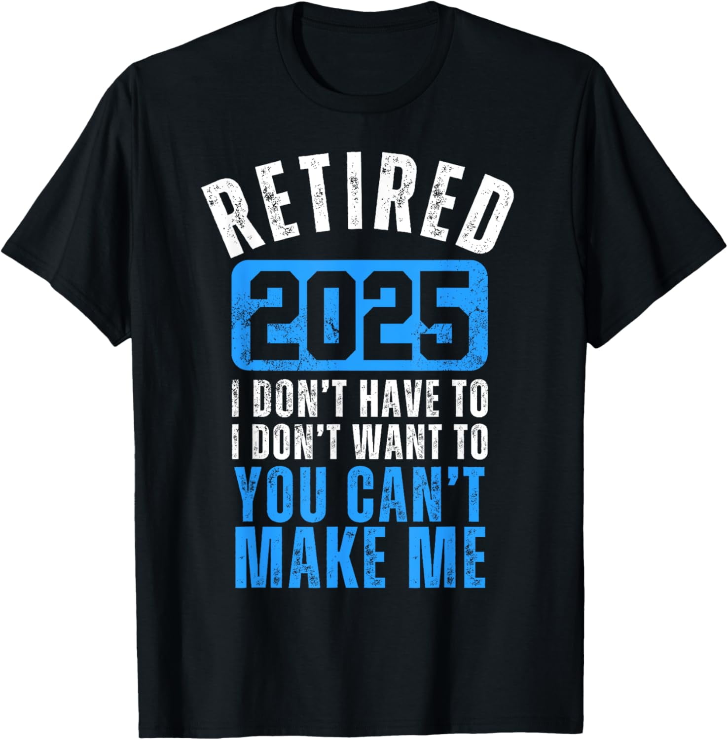 Retired 2025 - You Can't Make Me - Funny Retirement 2025 T-Shirt ...