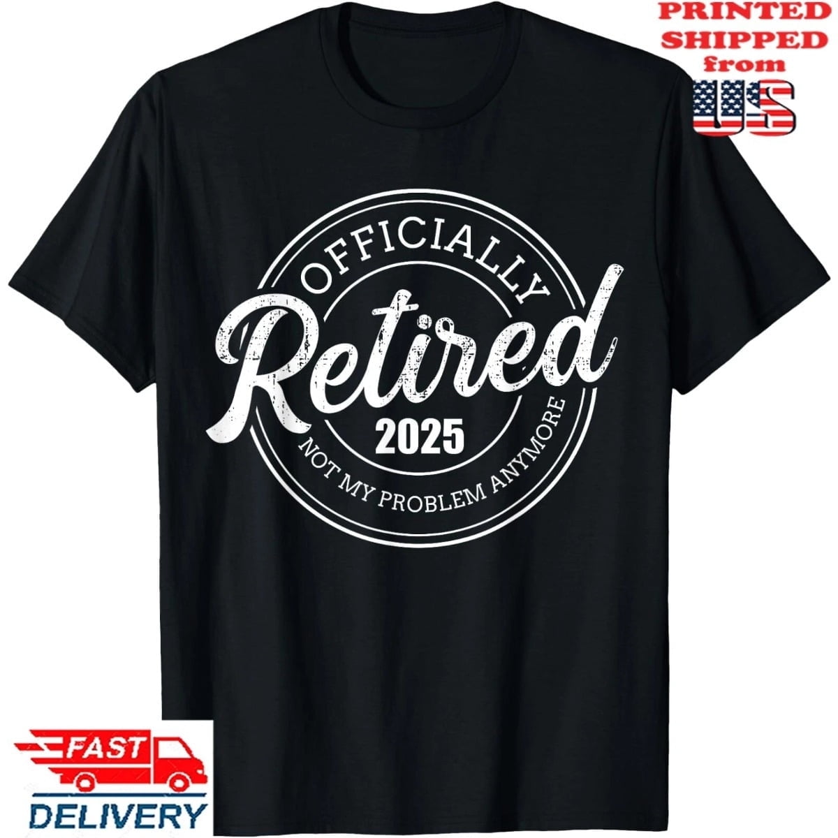 Retired 2025 not my problem anymore retirement T-Shirt - Walmart.com