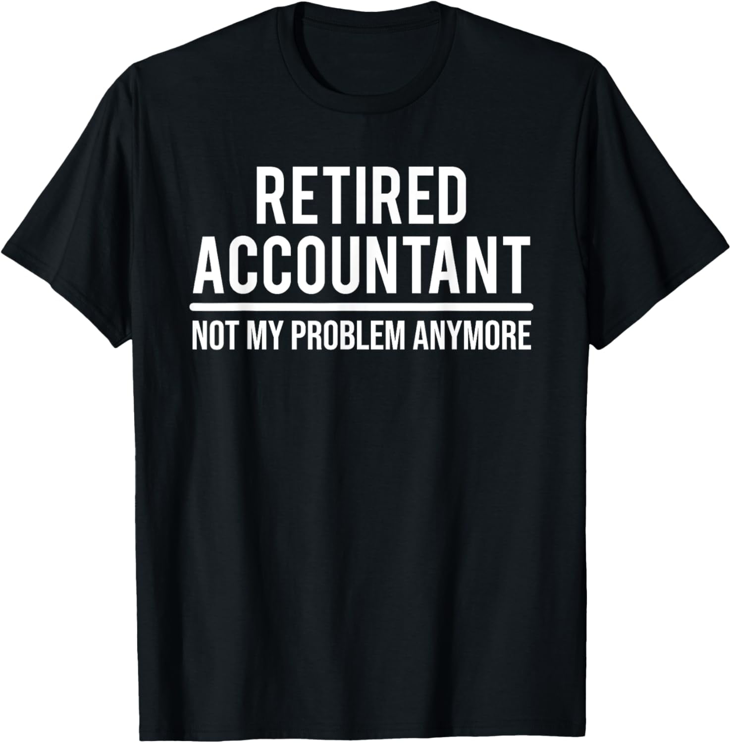 Retired Accountant Not My Problem Funny Retirement T-Shirt - Walmart.com