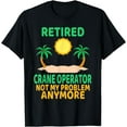 Retired Crane Operator Funny Retirement Party Retiree T-Shirt - Walmart.com