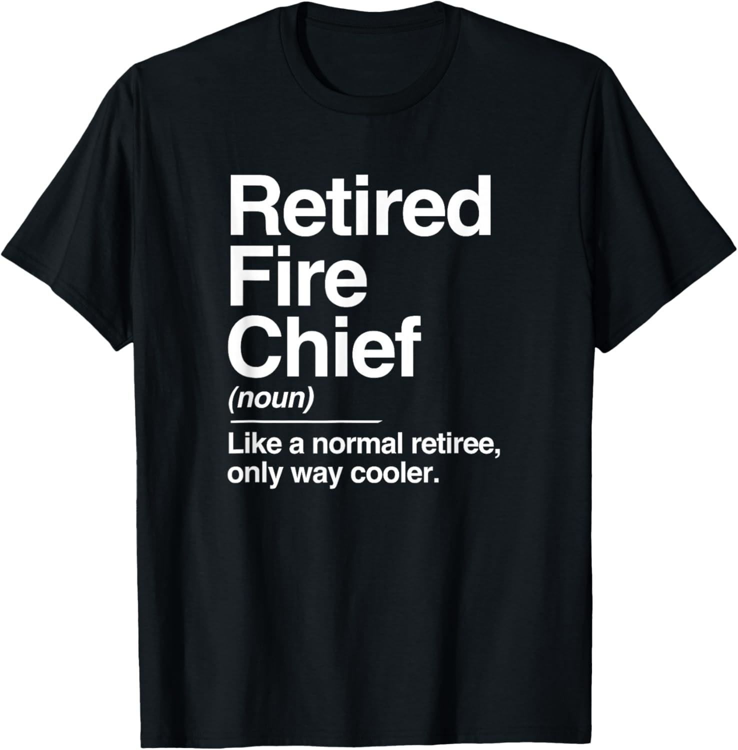 Retired Fire Chief Definition Normal Only Cooler Gift T-Shirt - Walmart.com