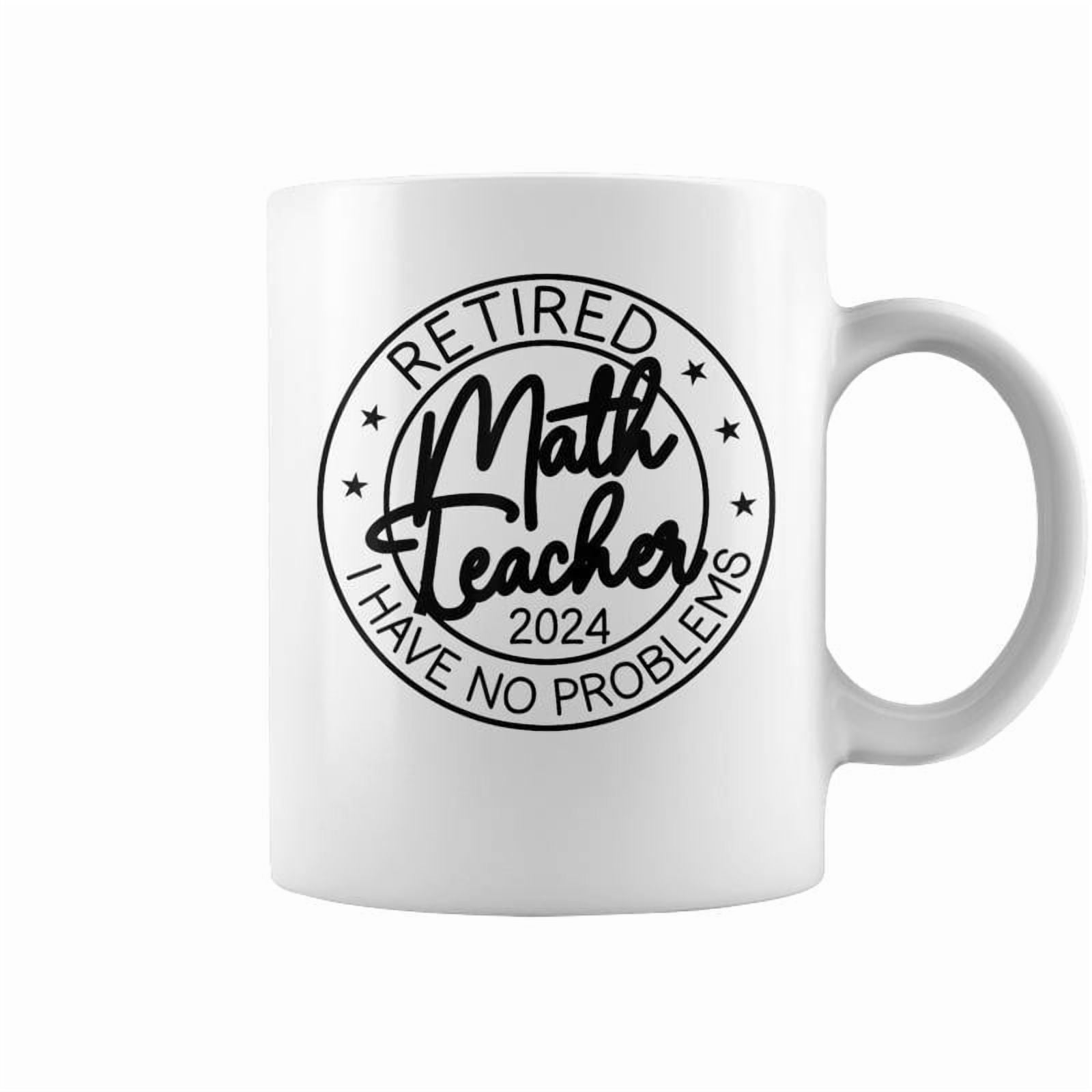 Retired Math Teacher I Have No Problem Retirement 2024 Coffee Mugs ...
