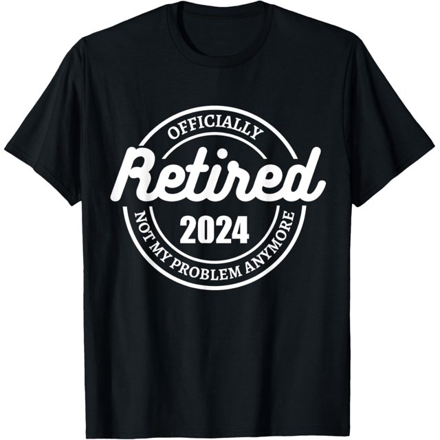 Retired Officially 2024 not my problem anymore for dad T-Shirt ...