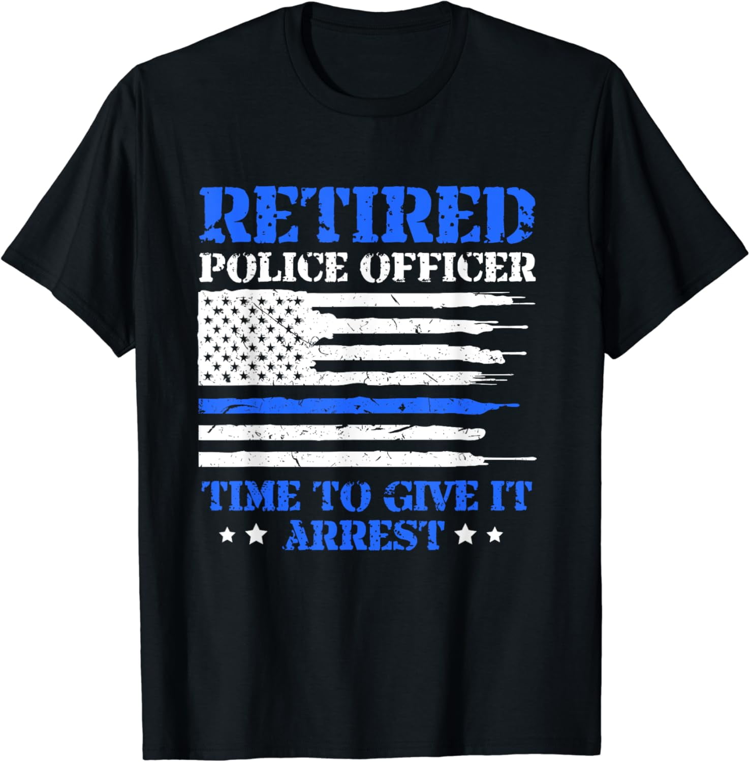 Retired Police Officer Time to Give It Arrest Funny Funny Creative Graphic T-Shirt - Walmart.com