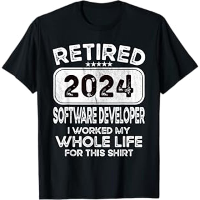 Retired Software developer 2024 I worked my whole life for T-Shirt ...