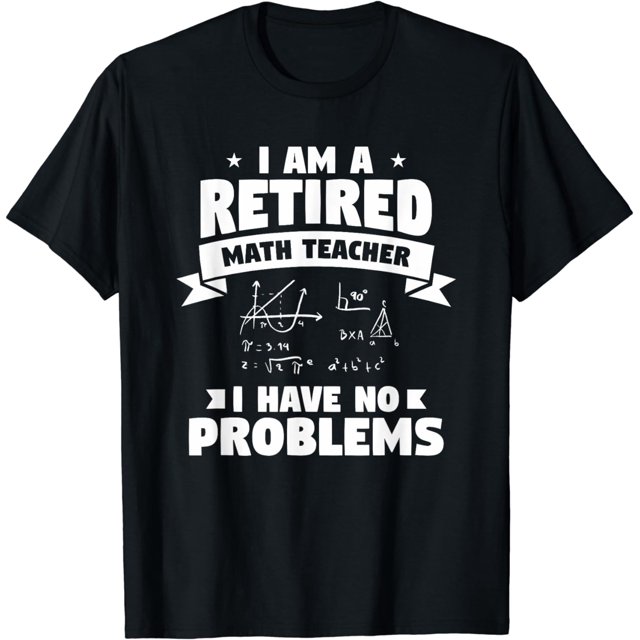 Retired Teacher Funny Retirement Quote For A Math Educator T-Shirt ...