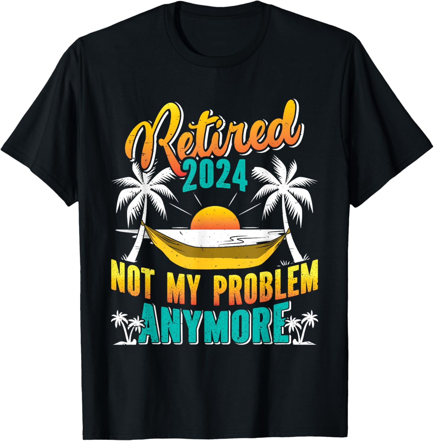 Retiree Retired 2024 Not my Problem Anymore Retirement T-Shirt ...