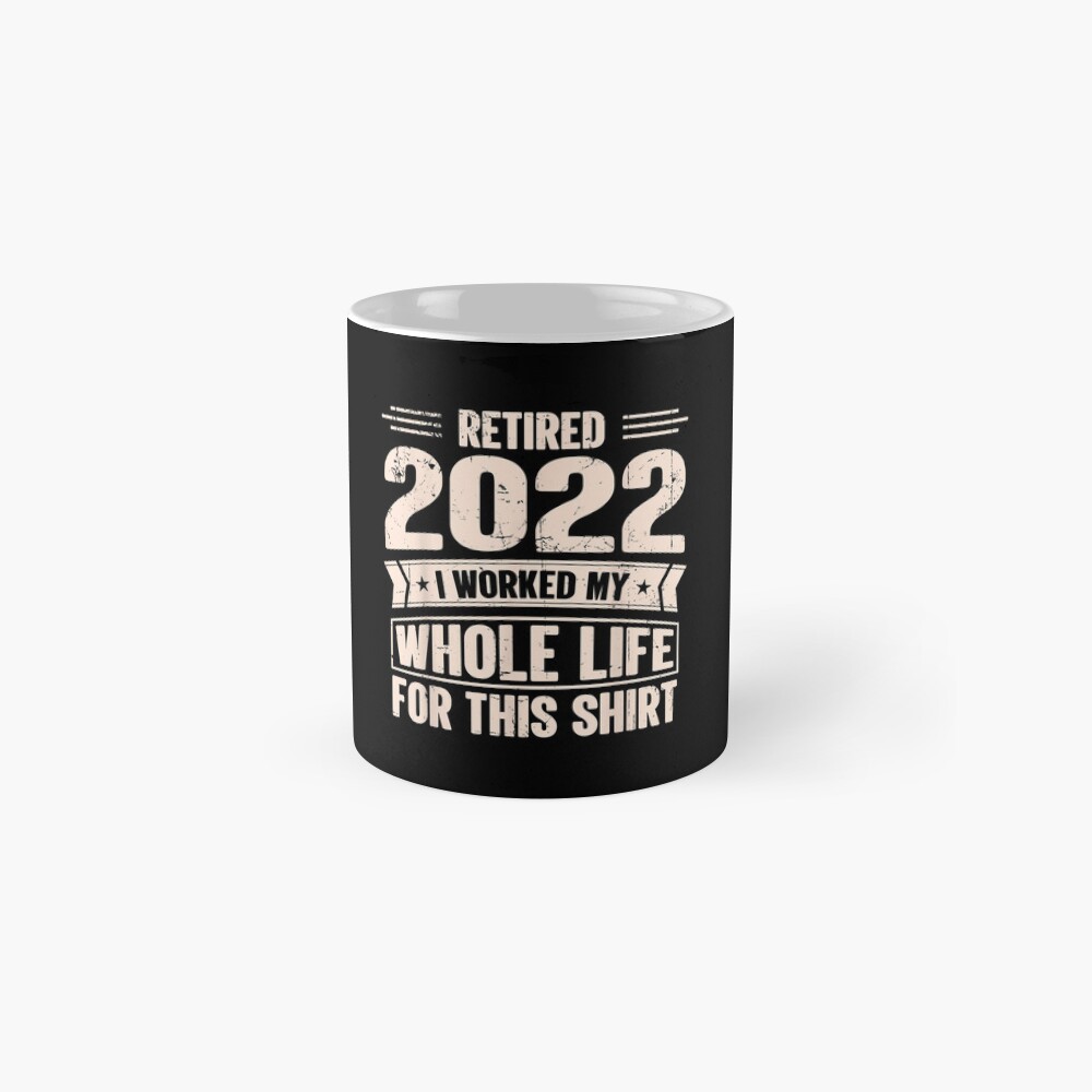 Retirement 2022 Retired Worked My Whole Life Retirement Classic Mug ...
