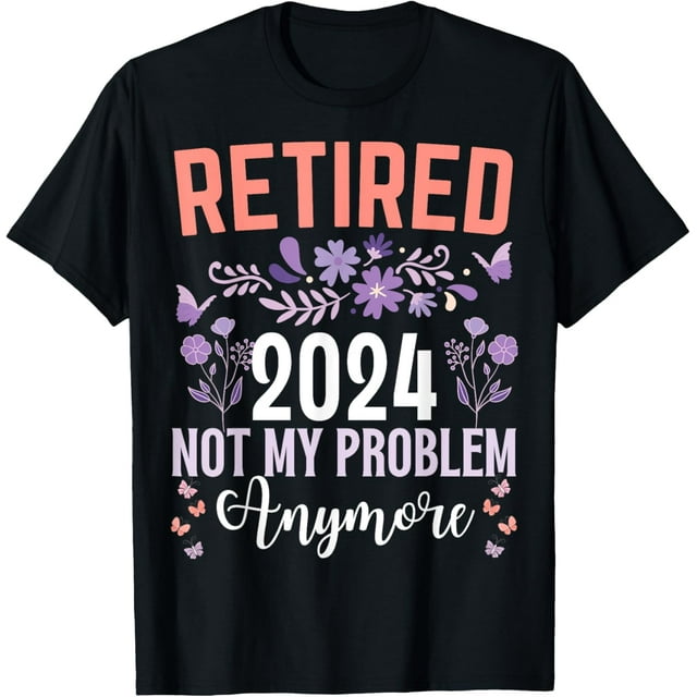 Retirement 2024 Not My Problem Anymore Women Retired 2024 T-Shirt ...