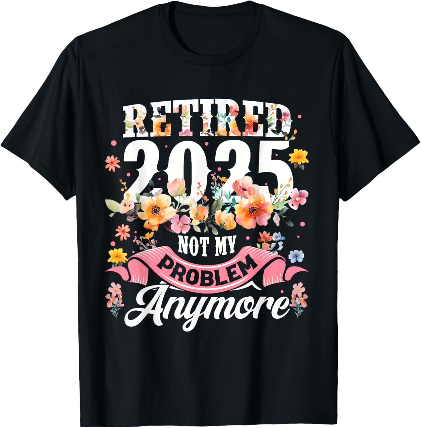 Retirement 2025 Women Retired 2025 Not My Problem Anymore T-Shirt - Walmart.com