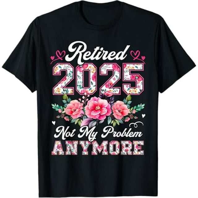 Retirement 2025 Women Retired 2025 Not My Problem Anymore T-Shirt - Walmart.com