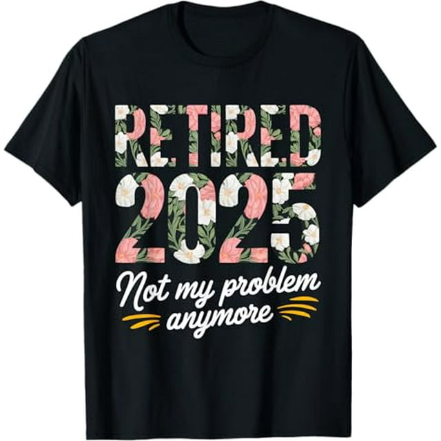 Retirement 2025 Women Retired 2025 Not My Problem Anymore T-Shirt - Walmart.com