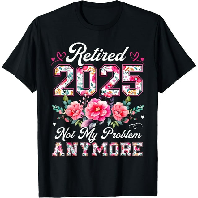Retirement 2025 Womens Retired 2025 Not My Problem Anymore T-Shirt - Walmart.com