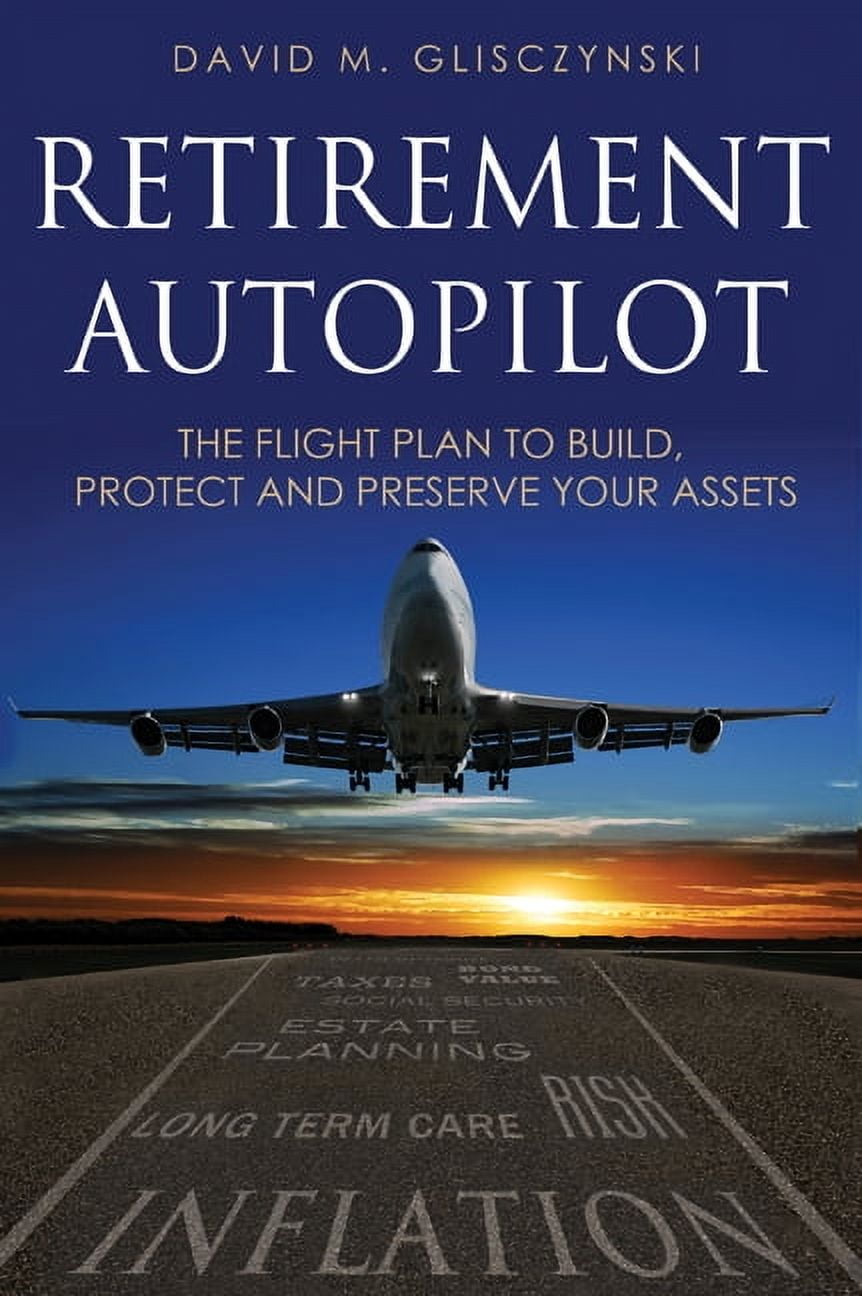 Retirement Autopilot : The Flight Plan to Build, Protect, and Preserve ...