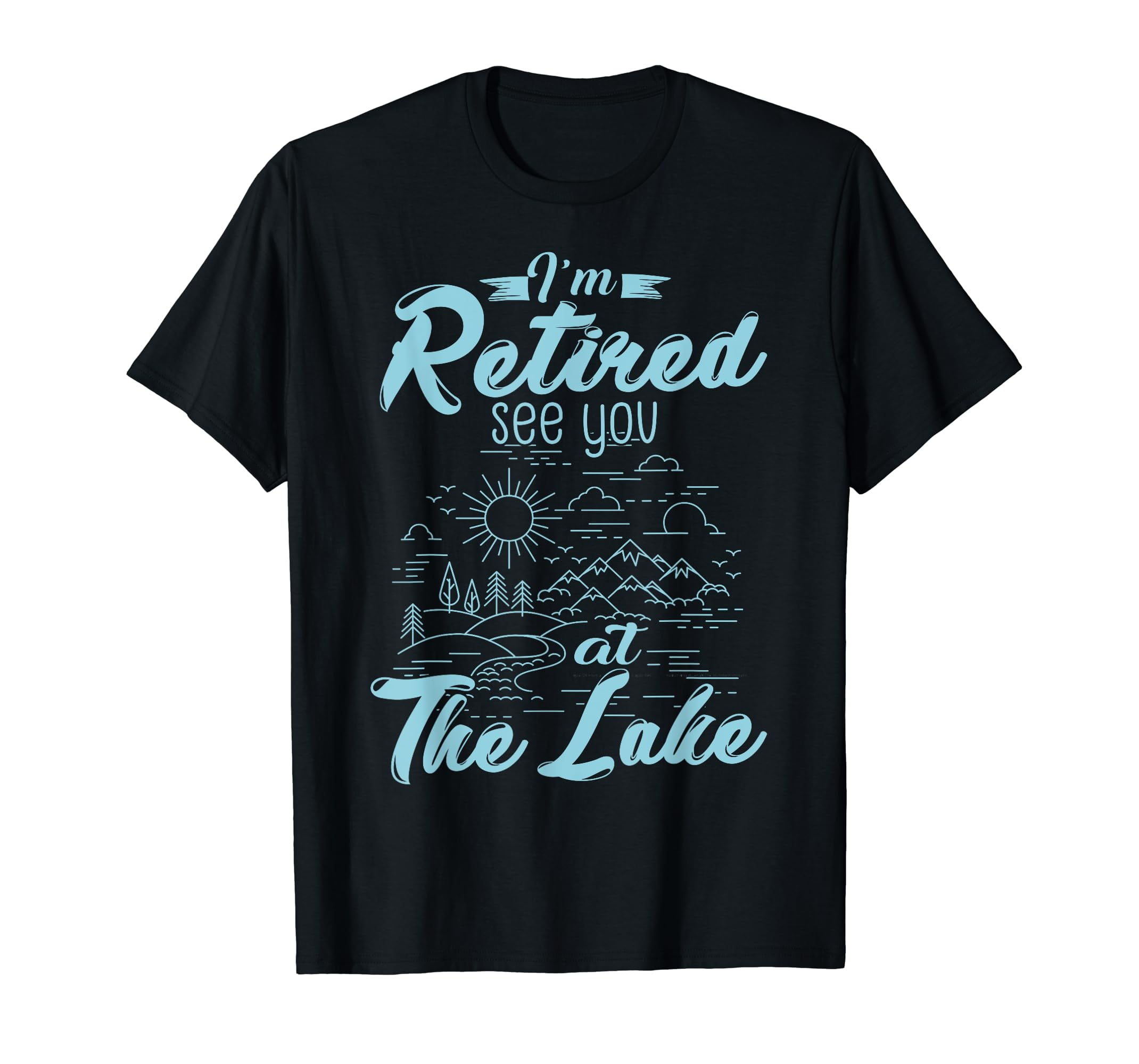 Retirement Gift I'm Retired See You At The Lake T-Shirt - Walmart.com