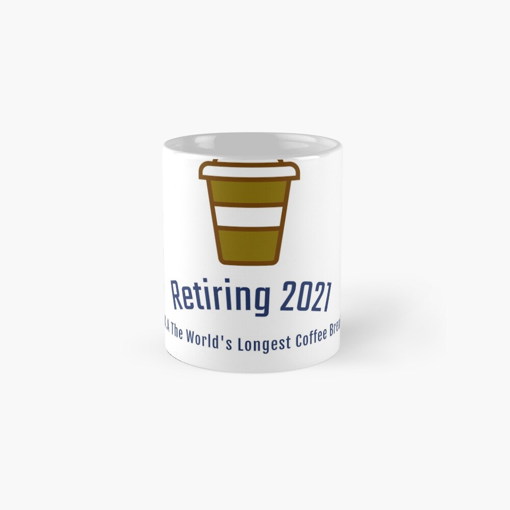 Retiring 2021 AKA The World's Longest Coffee Break Classic Mug ...