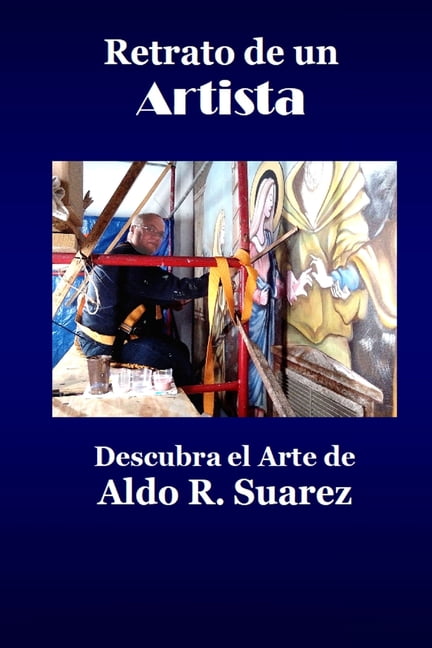 Retrato de un Artista: Descubra el Arte de Aldo R. Suarez, (Paperback ...