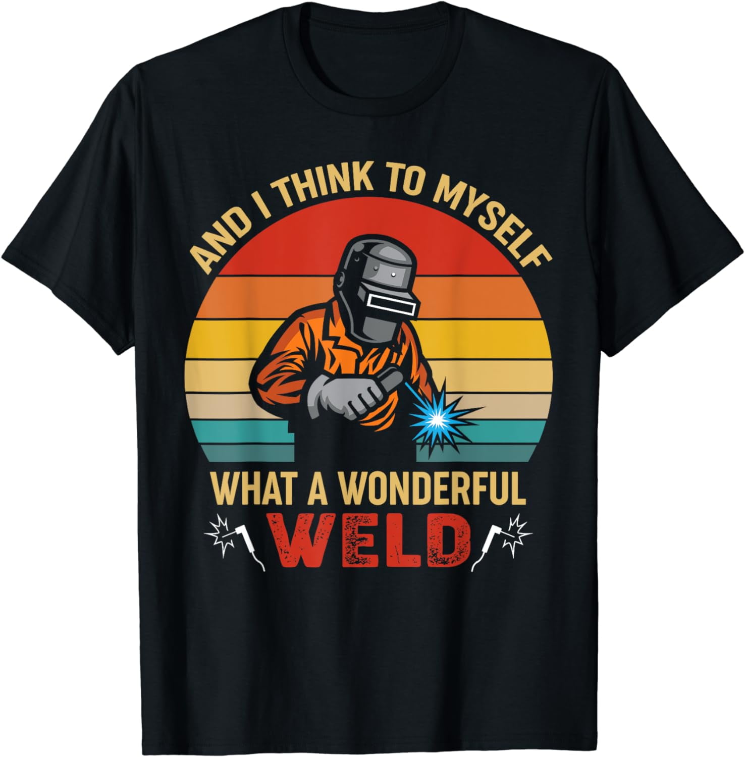 Retro And I think to myself what a wonderful Weld - welding T-Shirt ...