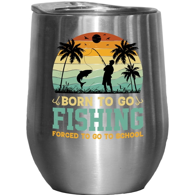 Retro Born to Go Fishing, Forced to Go to School, Stainless Steel 12oz Wine Tumbler - Walmart.com
