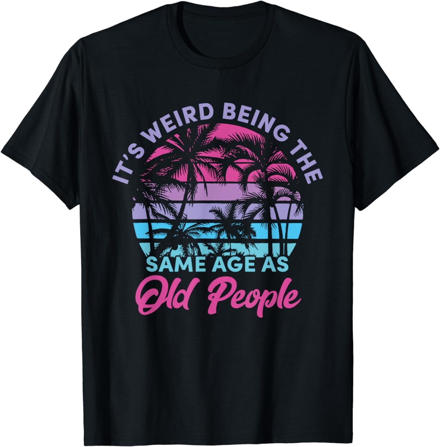 Retro Its Weird Being The Same Age As Old People Sarcastic T-Shirt ...